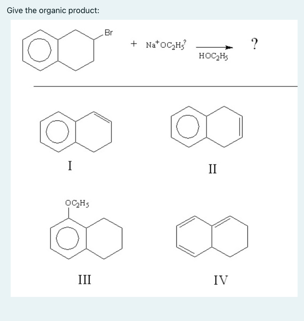 Solved Give the organic product: Br + Natoch? ? HOC2H5 II | Chegg.com