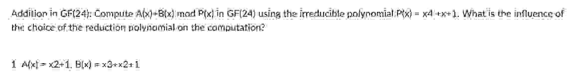 Solved Addition in GF(24) ﻿Compute A(x)+B(x) ﻿mod P (x) ﻿in | Chegg.com