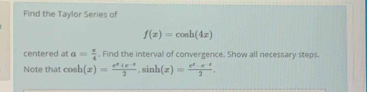 Solved Find the Taylor Series of f(x) = cosh(4x) centered at | Chegg.com