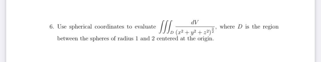 Solved dV 6. Use spherical coordinates to evaluate D (x2 + | Chegg.com