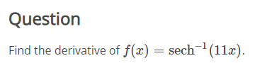 Solved QuestionFind the derivative of f(x)=sech-1(11x). | Chegg.com