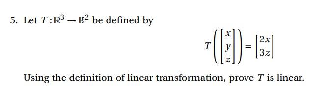 Solved 5. Let T:R3→R2 be defined by T⎝⎛⎣⎡xyz⎦⎤⎠⎞=[2x3z] | Chegg.com