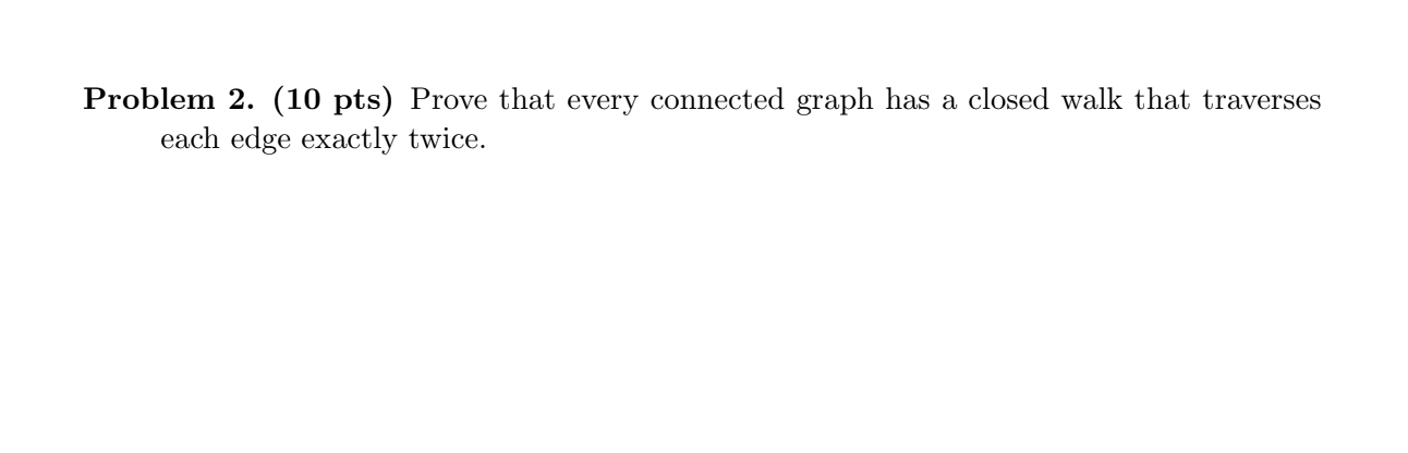 Solved Problem 2. (10 pts) Prove that every connected graph | Chegg.com