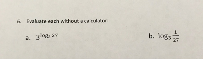 Solved 6. Evaluate each without a calculator: a. 3log3 27 b. | Chegg.com