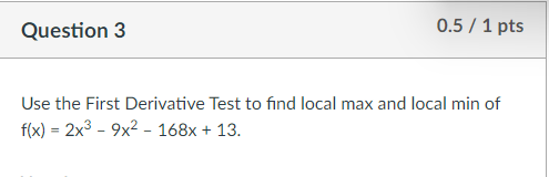 Solved Use the first derivative to find local max and local | Chegg.com