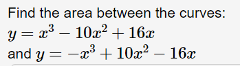 Solved Find the area between the curves:y=x3-10x2+16x ﻿and | Chegg.com