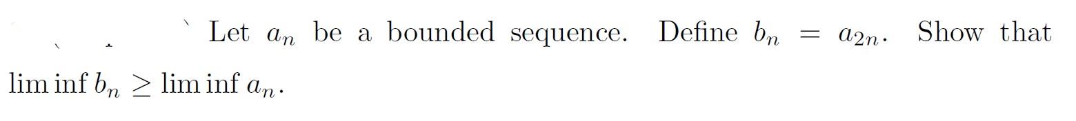 Solved Let an be a bounded sequence. Define bn=a2n. Show | Chegg.com