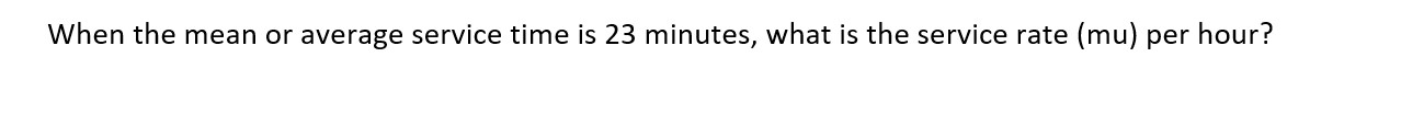 Solved When the mean or average service time is 23 minutes, | Chegg.com