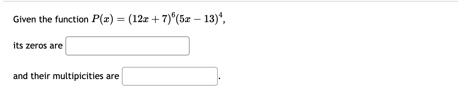 Solved Given the function P(x)=(12x+7)6(5x−13)4, its zeros | Chegg.com Solved Given the function P(x)=(12x+7)6(5x−13)4, its zeros | Chegg.com