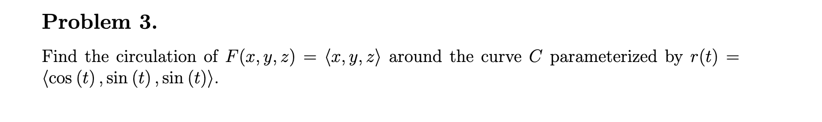 Solved Problem 3. = Find the circulation of F(x, y, z) = (x, | Chegg.com