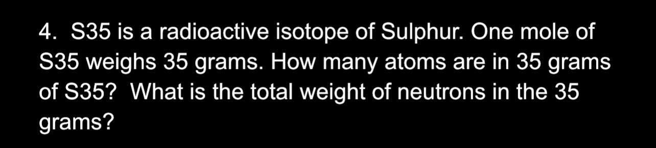 Solved 4. S35 is a radioactive isotope of Sulphur. One mole | Chegg.com