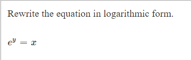 Solved Rewrite the equation in logarithmic form. ey=x | Chegg.com