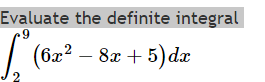 Solved Evaluate the definite integral ∫29(6x2−8x+5)dx | Chegg.com