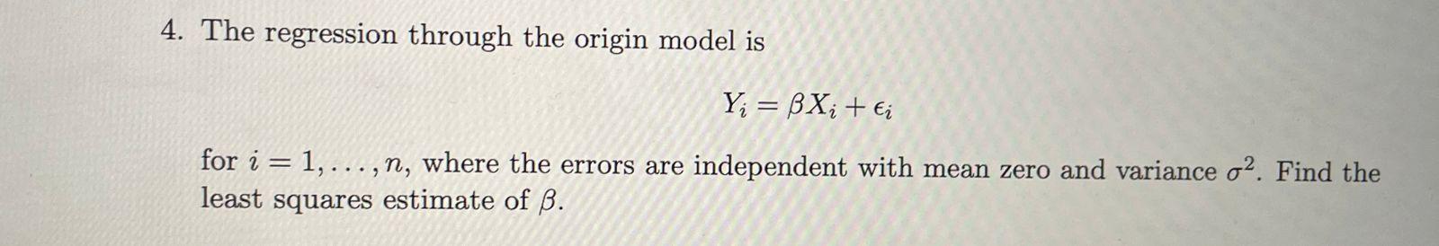 Solved 4. The regression through the origin model is Yį= BX; | Chegg.com