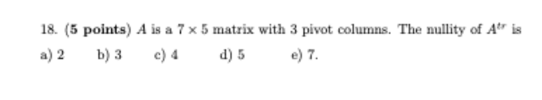 Solved 18. (5 points) A is a 7×5 matrix with 3 pivot | Chegg.com
