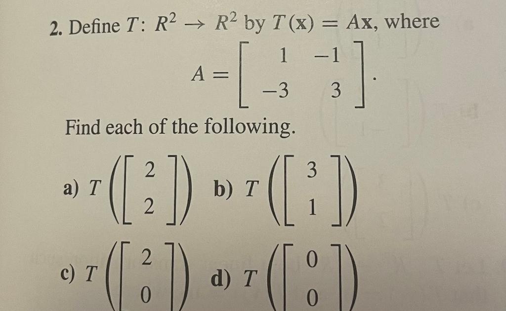 Solved 2. Define T:R2→R2 by T(x)=Ax, where A=[1−3−13] Find | Chegg.com
