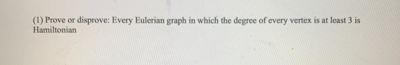 Solved (1) Prove or disprove: Every Eulerian graph in which | Chegg.com