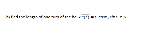 Solved b) find the length of one turn of the helix r(t)= | Chegg.com