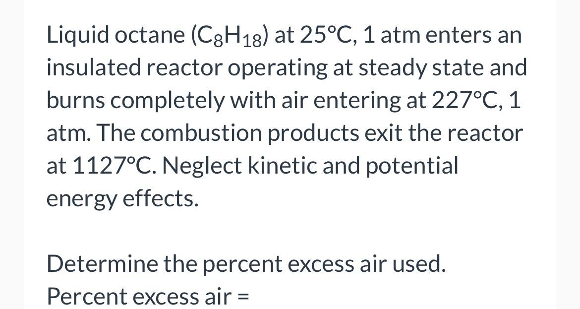 Solved Liquid octane (C8H18) at 25∘C,1 atm enters an | Chegg.com