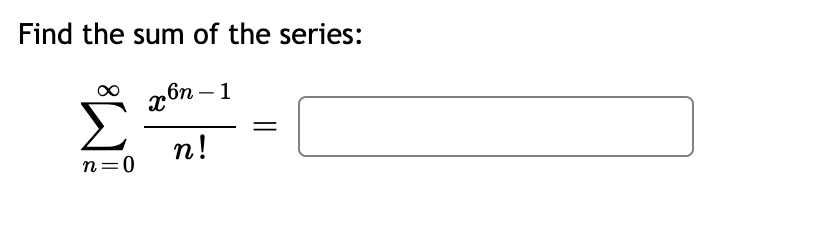 Solved Find the sum of the series: ∑n=0∞n!x6n−1= | Chegg.com