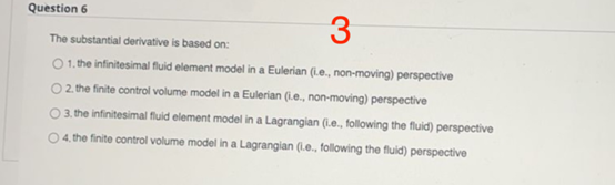 Solved Question 6The substantial derivative is based on:the | Chegg.com