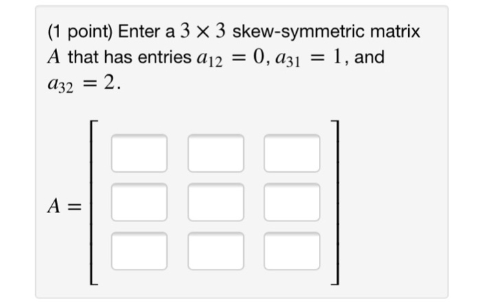 Solved (1 point) Enter a 3 x 3 skew-symmetric matrix A that | Chegg.com