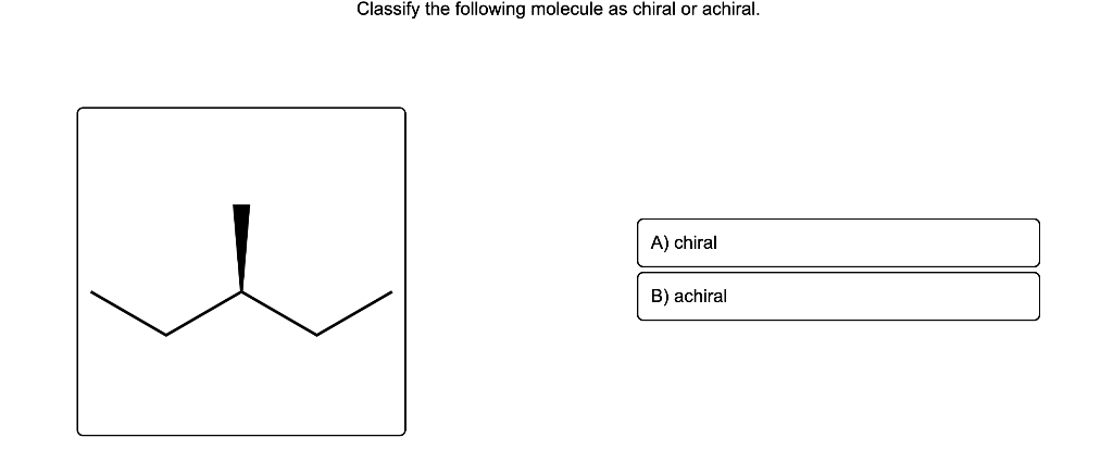 Solved Classify the following molecule as chiral or achiral. | Chegg.com