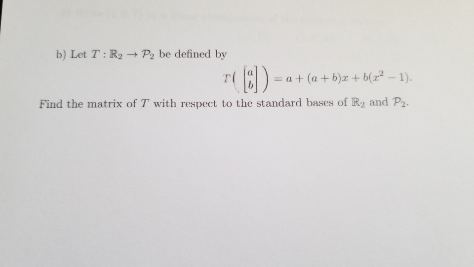 Solved b) Let T: R2 + P2 be defined by a +(a+b)x + b(x2 – | Chegg.com