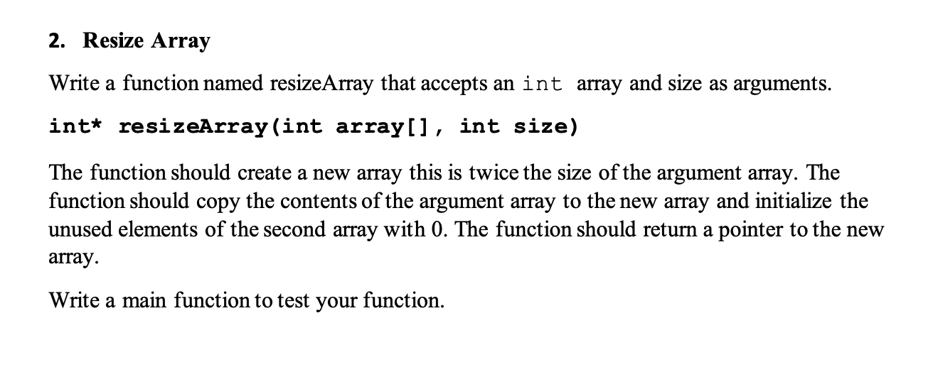 Solved 2. Resize Array Write a function named resizeArray | Chegg.com Solved 2. Resize Array Write a function named resizeArray | Chegg.com