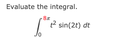 Solved Evaluate the integral. 8π 609 t? sin(2t) dt | Chegg.com