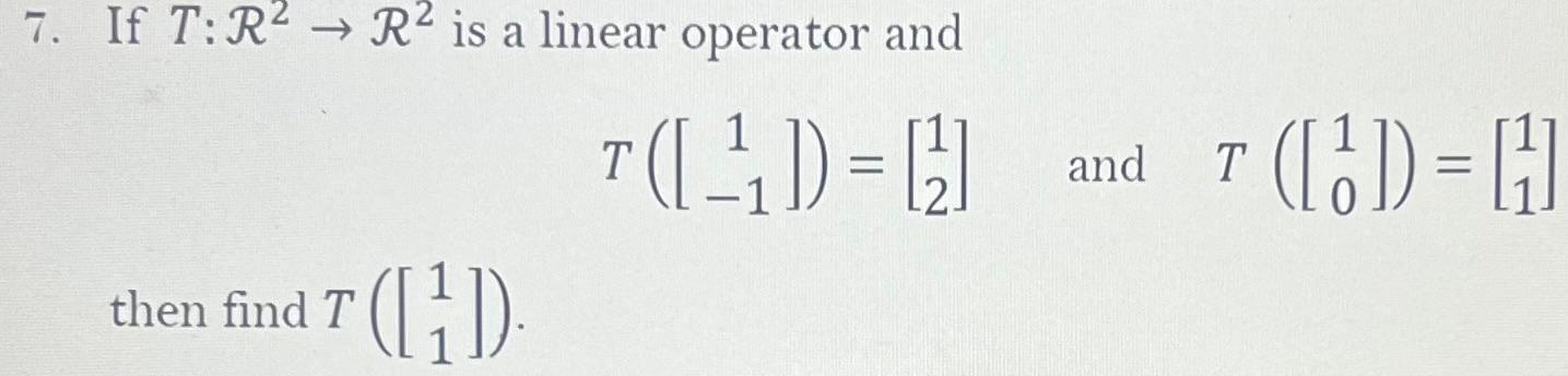 Solved 7. If T:R2→R2 is a linear operator and T([1−1])=[12] | Chegg.com