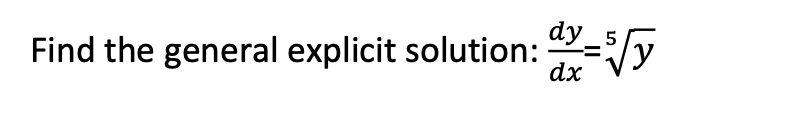 Solved Find the general explicit solution: dxdy=5y | Chegg.com