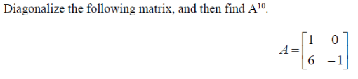 Solved Diagonalize the following matrix, and then find A10. | Chegg.com