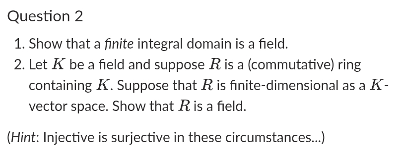 Solved Question 2 1. ﻿Show that a finite integral domain is | Chegg.com