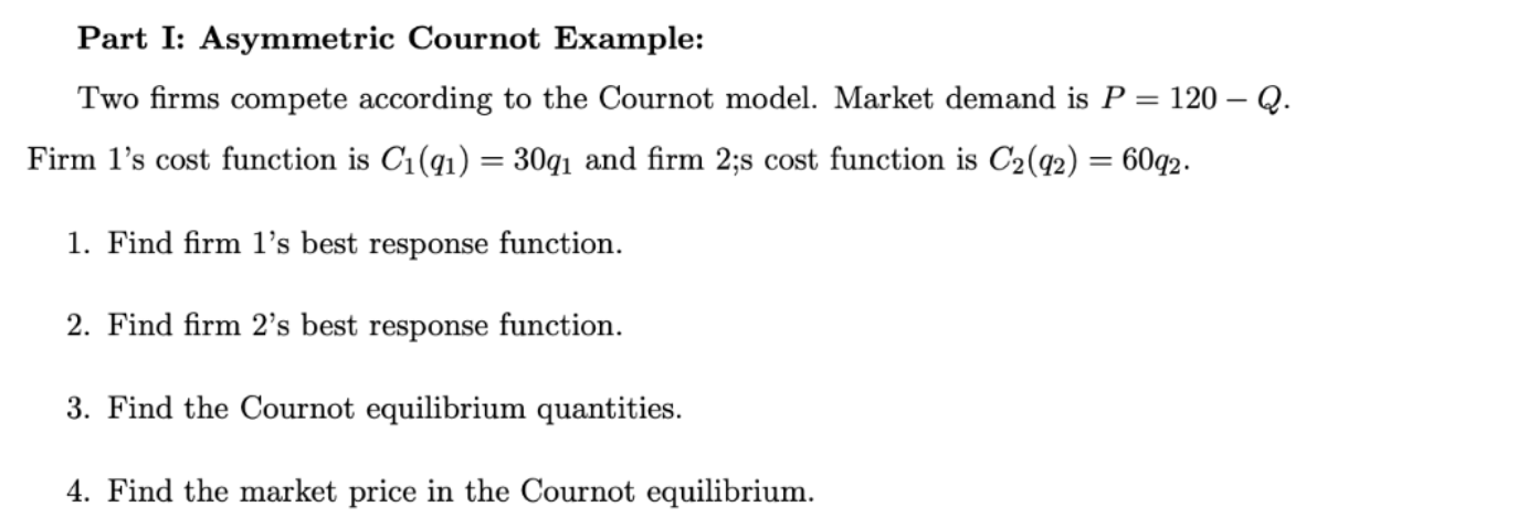 Solved Part I: Asymmetric Cournot Example: Two firms compete | Chegg.com