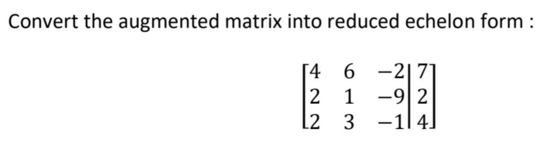 Solved Convert the augmented matrix into reduced echelon | Chegg.com