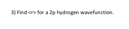 Solved 3) Find for a 2p hydrogen wavefunction. | Chegg.com