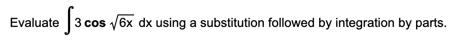 Solved Evaluate ∫﻿﻿3cos6x2dx ﻿using a substitution followed | Chegg.com