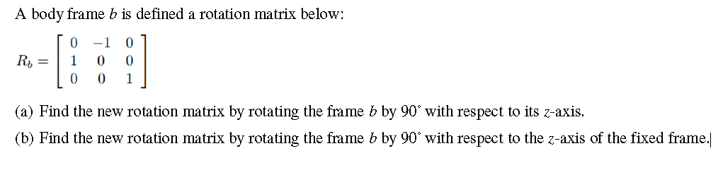 Solved A body frame b is defined a rotation matrix below: | Chegg.com