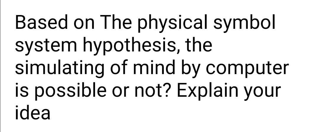 Solved Based on the physical symbol system hypothesis, the | Chegg.com