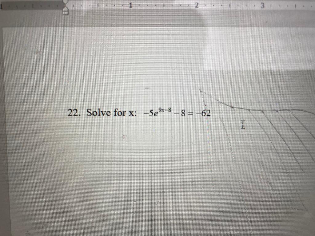 Solved 1 22. Solve for x: -5e-8-8=-62 I I | Chegg.com