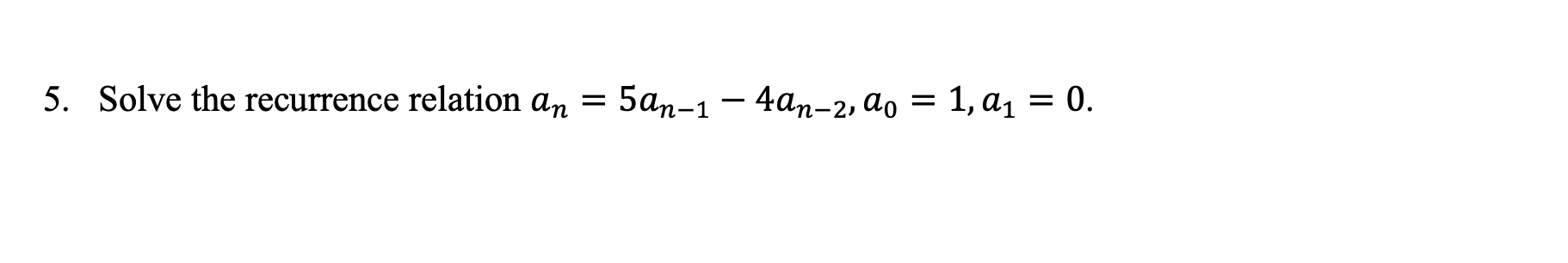 Solved 5. Solve the recurrence relation an = 5an-1 - 4an-2, | Chegg.com