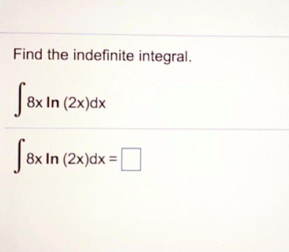Solved Find the indefinite integral. 8x In (2x)dx S [8x In | Chegg.com