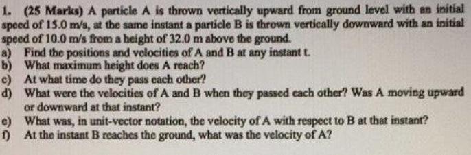 Solved 1. (25 Marks) A particle A is thrown vertically | Chegg.com