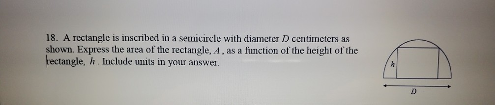 Solved 18. A rectangle is inscribed in a semicircle with | Chegg.com