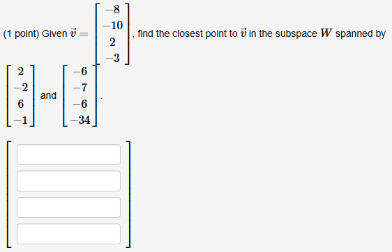 Solved (1 point) Given v=⎣⎡−8−102−3⎦⎤, find the closest | Chegg.com