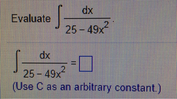 Solved Evaluate 25 -49x dx 25-49x (Use C as an arbitrary | Chegg.com