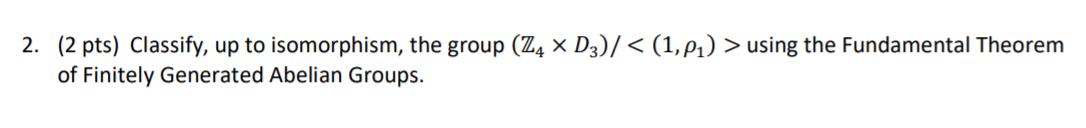 Solved 2. Classify, up to isomorphism, the group (ℤ4 × D3) | Chegg.com