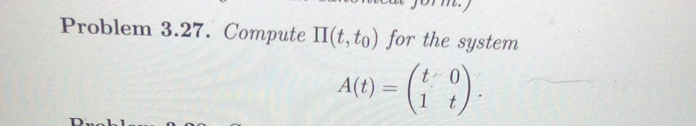 Solved Problem 3.27. Compute II(t, to) for the system to At) | Chegg.com