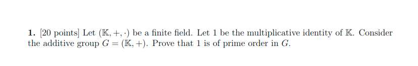 Solved 1. (20 points) Let (K, +, :) be a finite field. Let 1 | Chegg.com